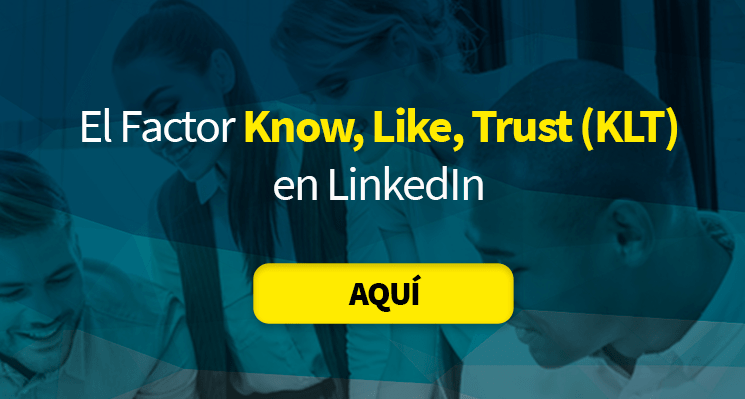 El Factor Know, Like, Trust en LinkedIn (KLT) | La clave del Networking